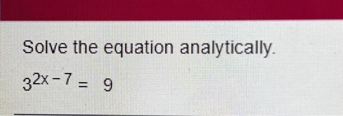 Solved Solve the equation analytically. 32X-7 = 9 Write | Chegg.com