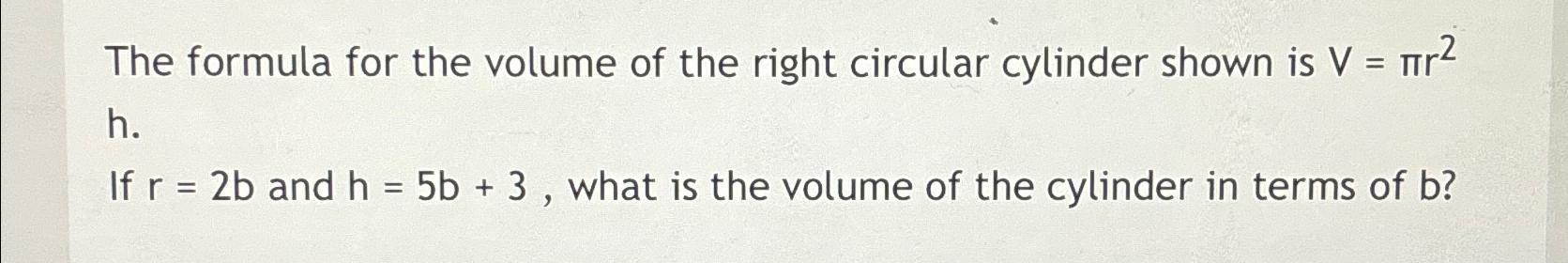 Solved The formula for the volume of the right circular | Chegg.com