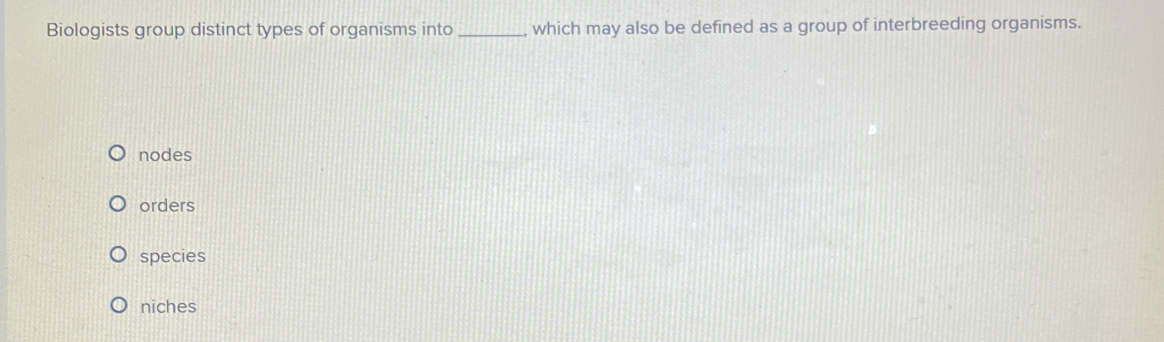 Solved Biologists group distinct types of organisms into | Chegg.com