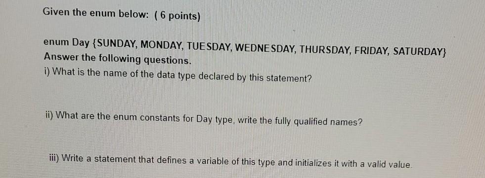 Solved Given the enum below: (6 points) enum Day {SUNDAY, | Chegg.com