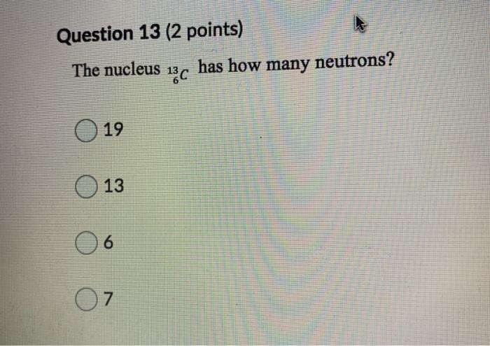 Solved Question 13 (2 points) The nucleus 13C has how many | Chegg.com