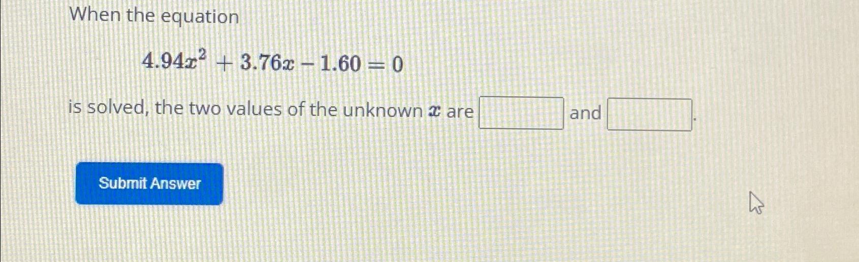 Solved When the equation4.94x2+3.76x-1.60=0is solved, the | Chegg.com Solved When the equation4.94x2+3.76x-1.60=0is solved, the | Chegg.com
