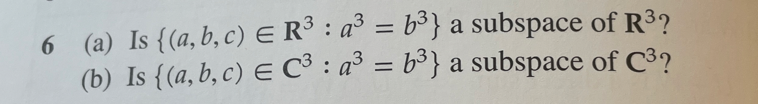 6 (a) ﻿Is {(a,b,c)inR3:a3=b3} ﻿a subspace of R3 ?(b) | Chegg.com