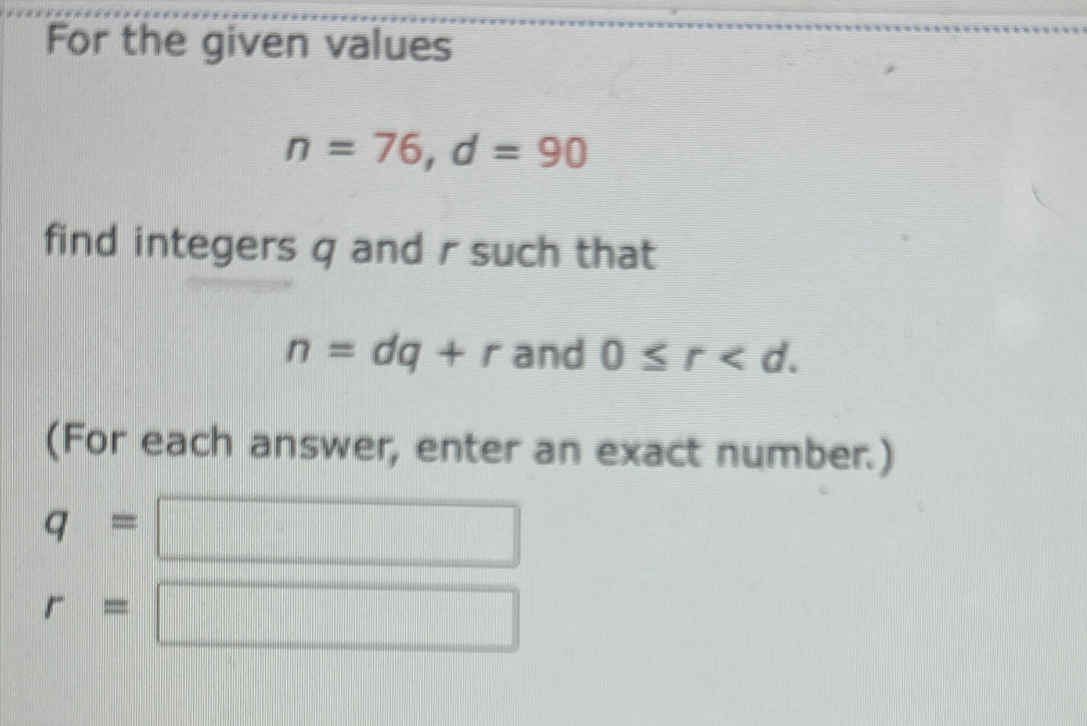Solved For the given valuesn=76,d=90find integers q ﻿and r | Chegg.com