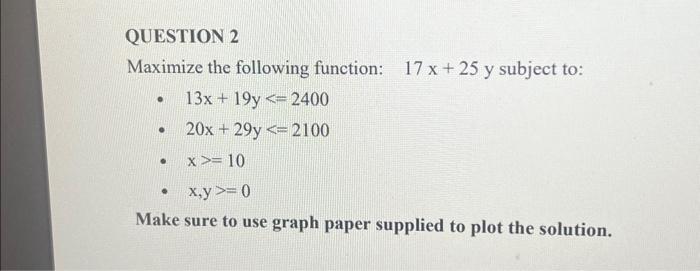 Solved Maximize the following function: 17x+25y subject to: | Chegg.com