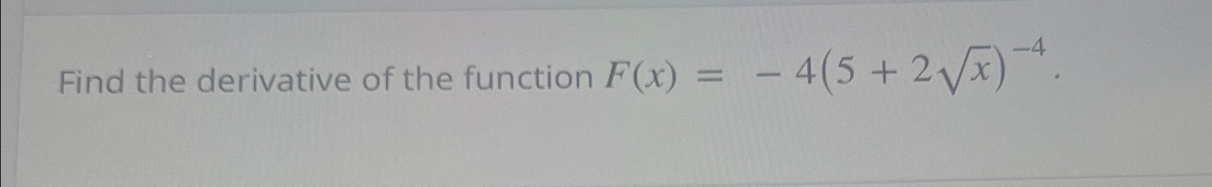 Solved Find the derivative of the function F(x)=-4(5+2x2)-4 | Chegg.com