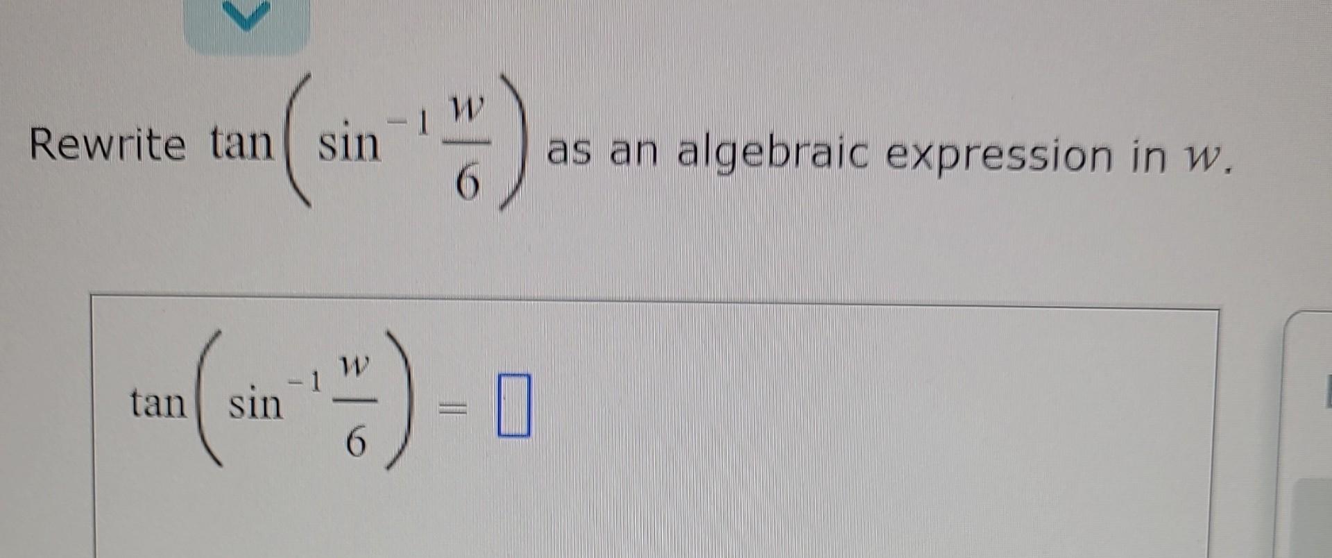Solved Rewrite tan(sin−16w) as an algebraic expression in w. | Chegg.com