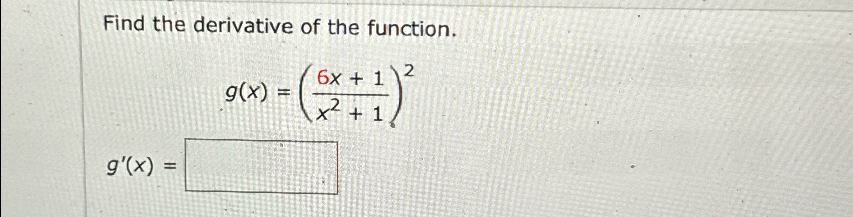 Solved Find the derivative of the function.g(x)=(6x+1x2+1)2 | Chegg.com