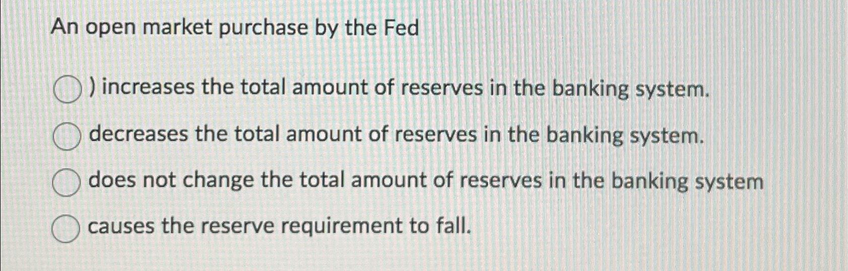 Solved An open market purchase by the Fedincreases the total | Chegg.com
