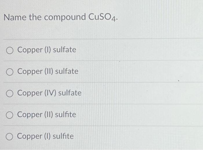 Name the compound CuSO4. O Copper (I) sulfate O | Chegg.com