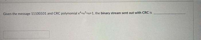 Solved Given the message 11100101 and CRC polynomial | Chegg.com