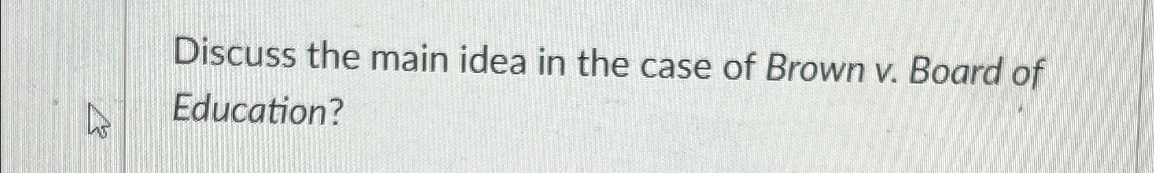Solved Discuss the main idea in the case of Brown v. ﻿Board | Chegg.com