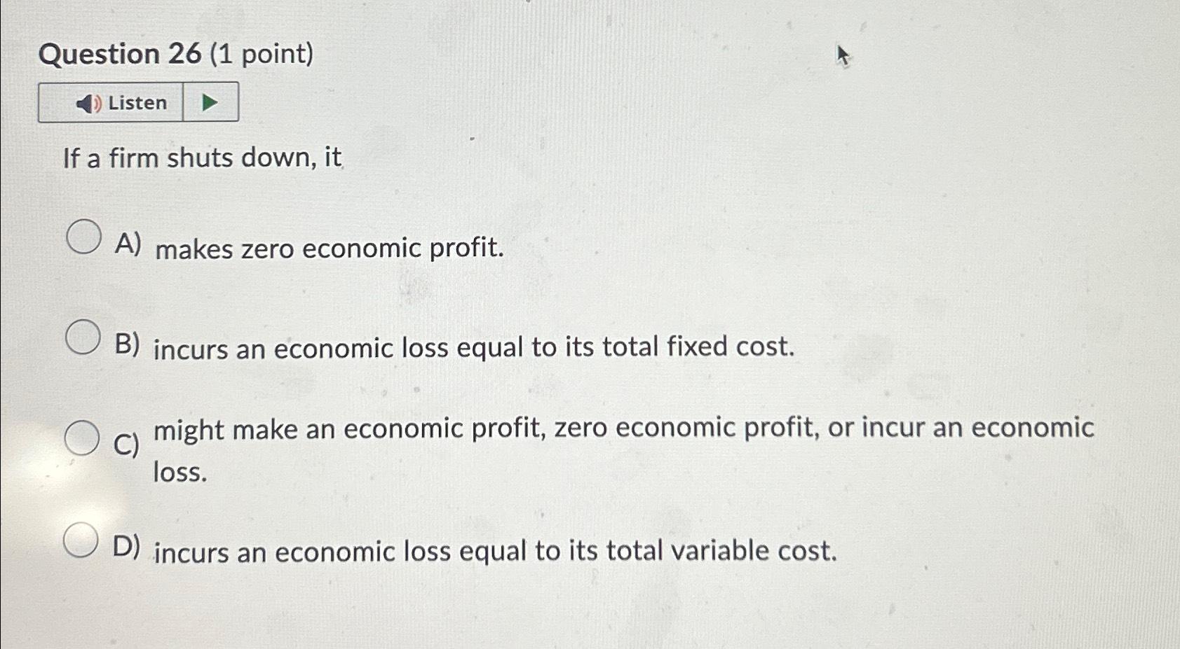 Solved Question 26 (1 point)If a firm shuts down, itA) | Chegg.com Solved Question 26 (1 point)If a firm shuts down, itA) | Chegg.com