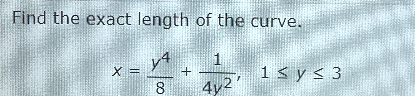 Solved Find the exact length of the curve.x=y48+14y2,1≤y≤3 | Chegg.com