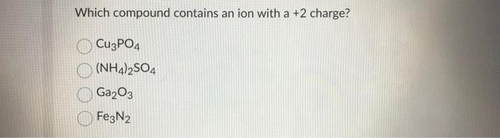 Solved Which compound contains an ion with a +2 charge? | Chegg.com