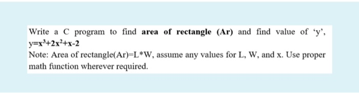 Solved Write a C program to find area of rectangle (Ar) and | Chegg.com