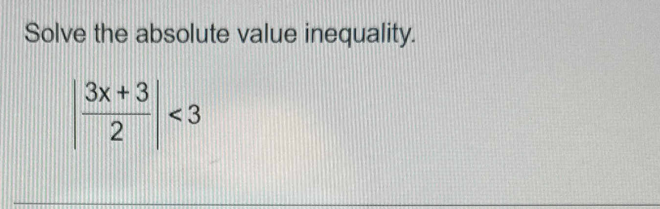 Solved Solve the absolute value inequality.|3x+32|