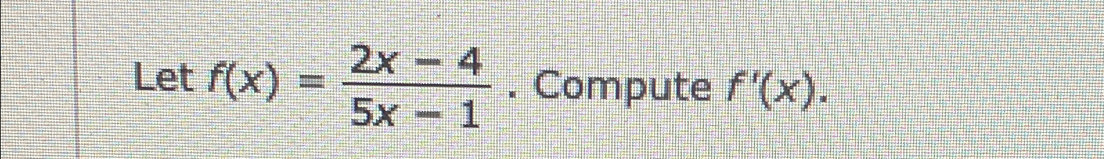 Solved Let f(x)=2x-45x-1. ﻿Compute f'(x) | Chegg.com