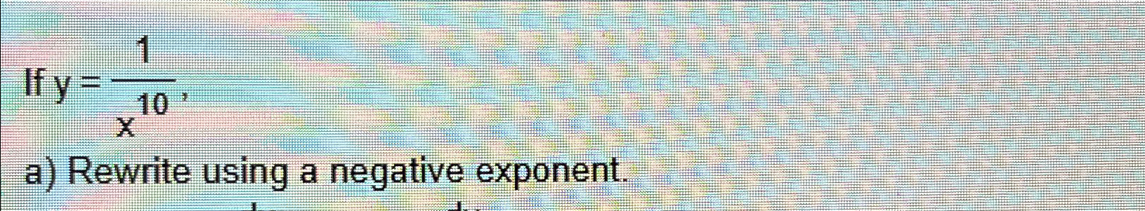 Solved If y=1x10 ﻿ Rewrite using a negative exponent. | Chegg.com