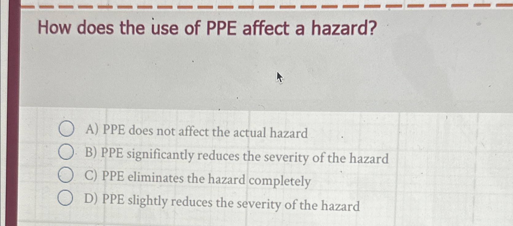 Solved How does the use of PPE affect a hazard?A) ﻿PPE does | Chegg.com