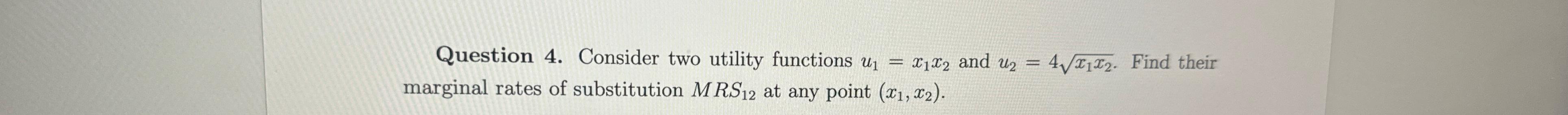Solved Question 4. ﻿Consider two utility functions u1=x1x2 | Chegg.com