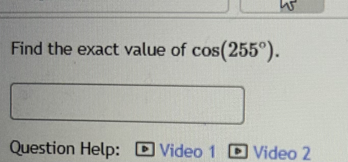 Solved Find the exact value of cos(255°)Question Help:Video | Chegg.com