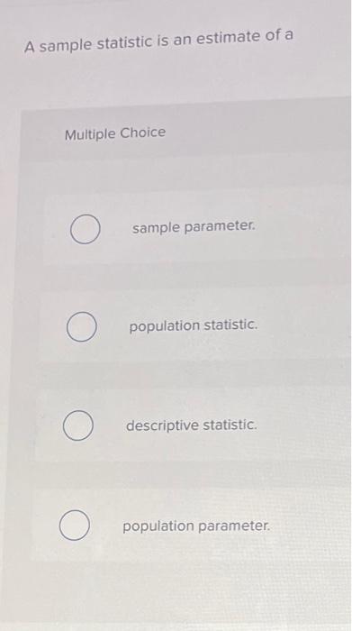 Solved A sample statistic is an estimate of a Multiple | Chegg.com