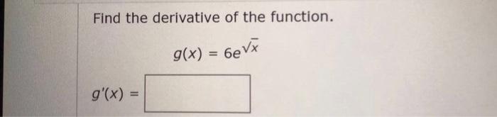 Solved Find the derivative of the function. g(x)=6ex | Chegg.com