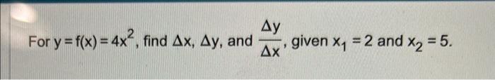 Solved For y=f(x)=4x2, find Δx,Δy, and ΔxΔy, given x1=2 and | Chegg.com