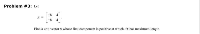 Solved Problem \#3: Let A=[−8−844]. Find a unit vector x | Chegg.com