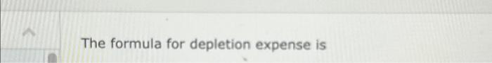 Solved The formula for depletion expense is | Chegg.com