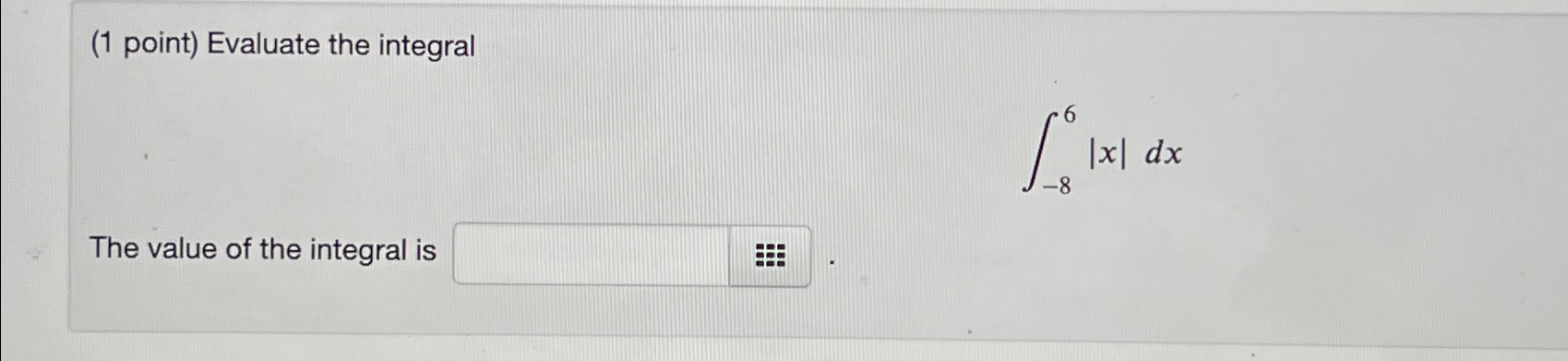 Solved (1 ﻿point) ﻿Evaluate the integral∫-86|x|dxThe value | Chegg.com