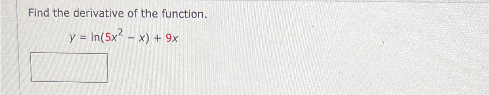 Solved Find the derivative of the function.y=ln(5x2-x)+9x | Chegg.com