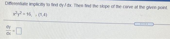 Solved Differentiate implicitly to find dy / dx. Then find | Chegg.com