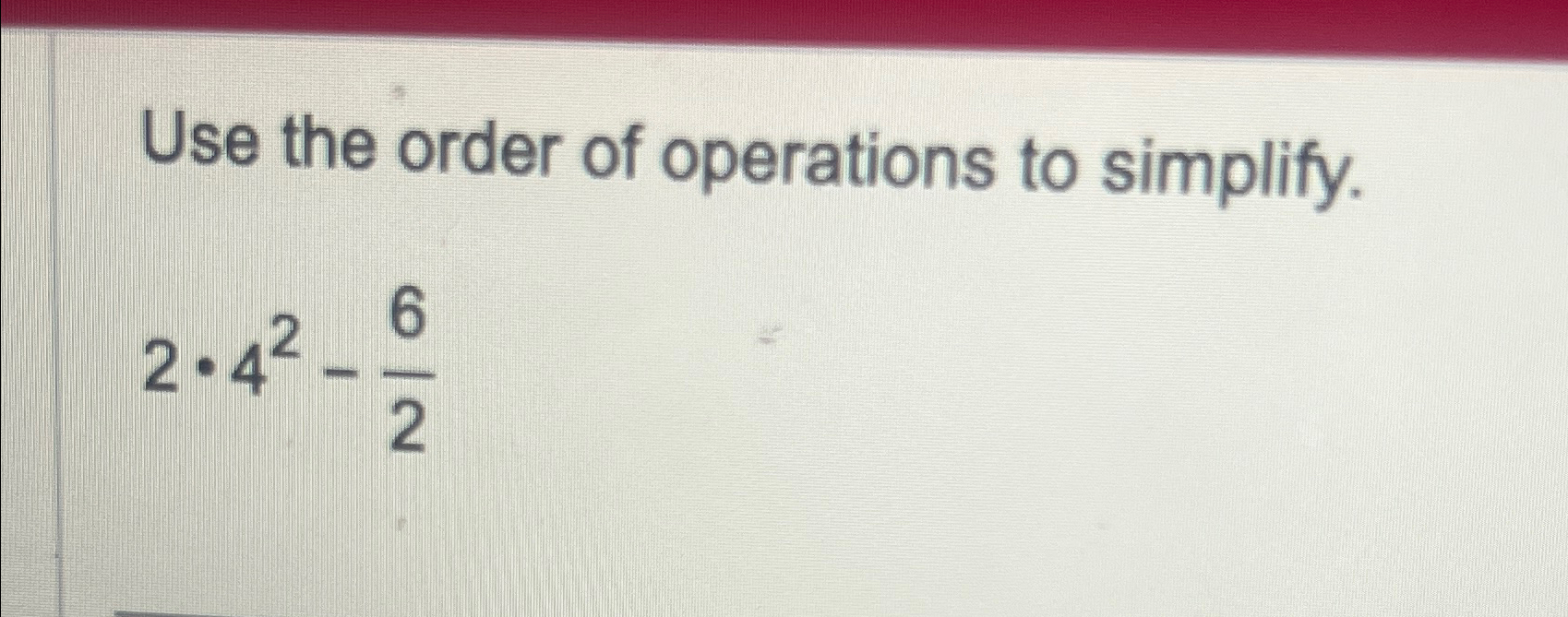 Solved Use the order of operations to simplify.2*42-62 | Chegg.com