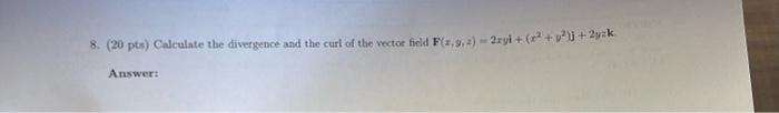 Solved 8. (20pts) Calculate the divergence and the curl of | Chegg.com