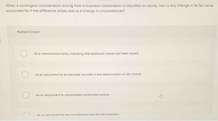 Solved When a contingent consideration arising from a | Chegg.com