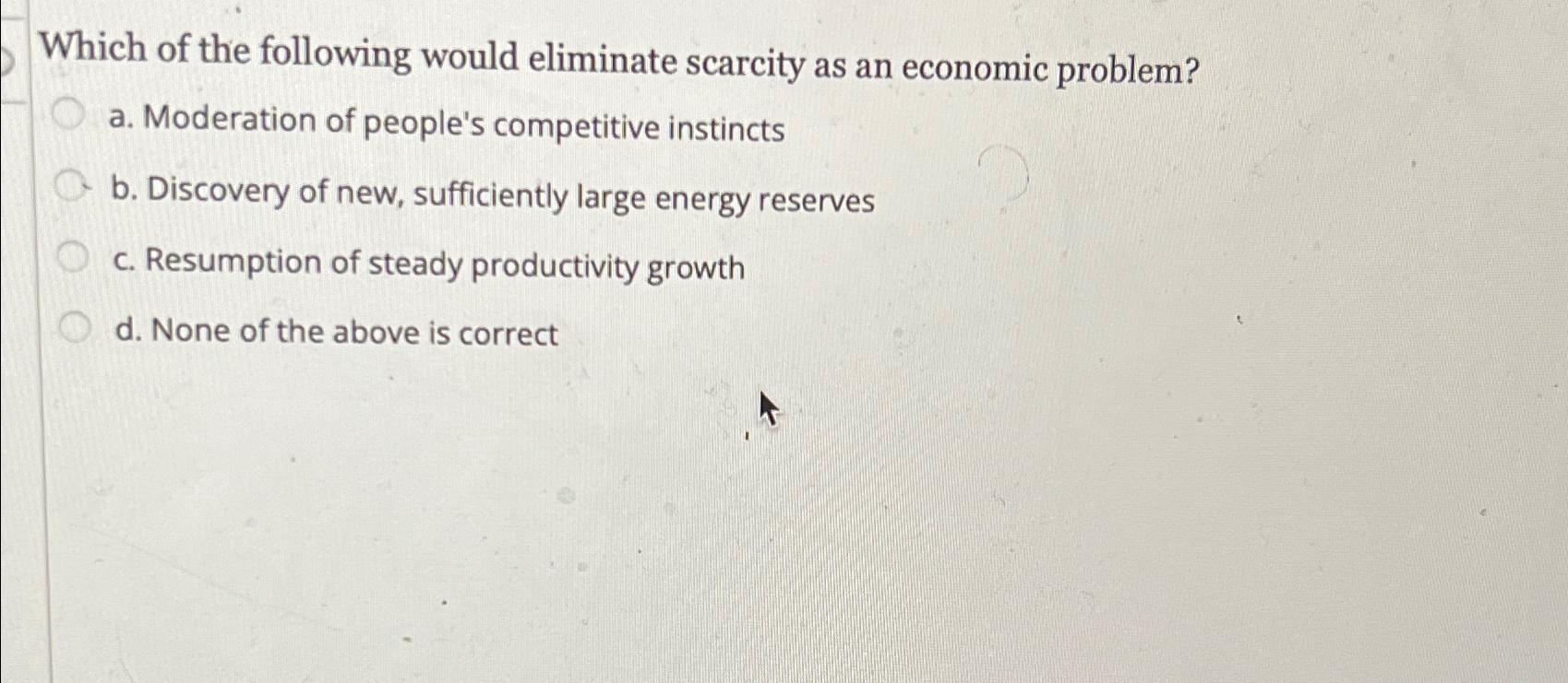 Solved Which of the following would eliminate scarcity as an | Chegg.com