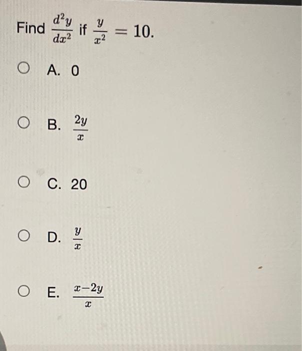 Solved Find dx2d2y if x2y=10 A. 0 B. x2y C. 20 D. xy E. | Chegg.com