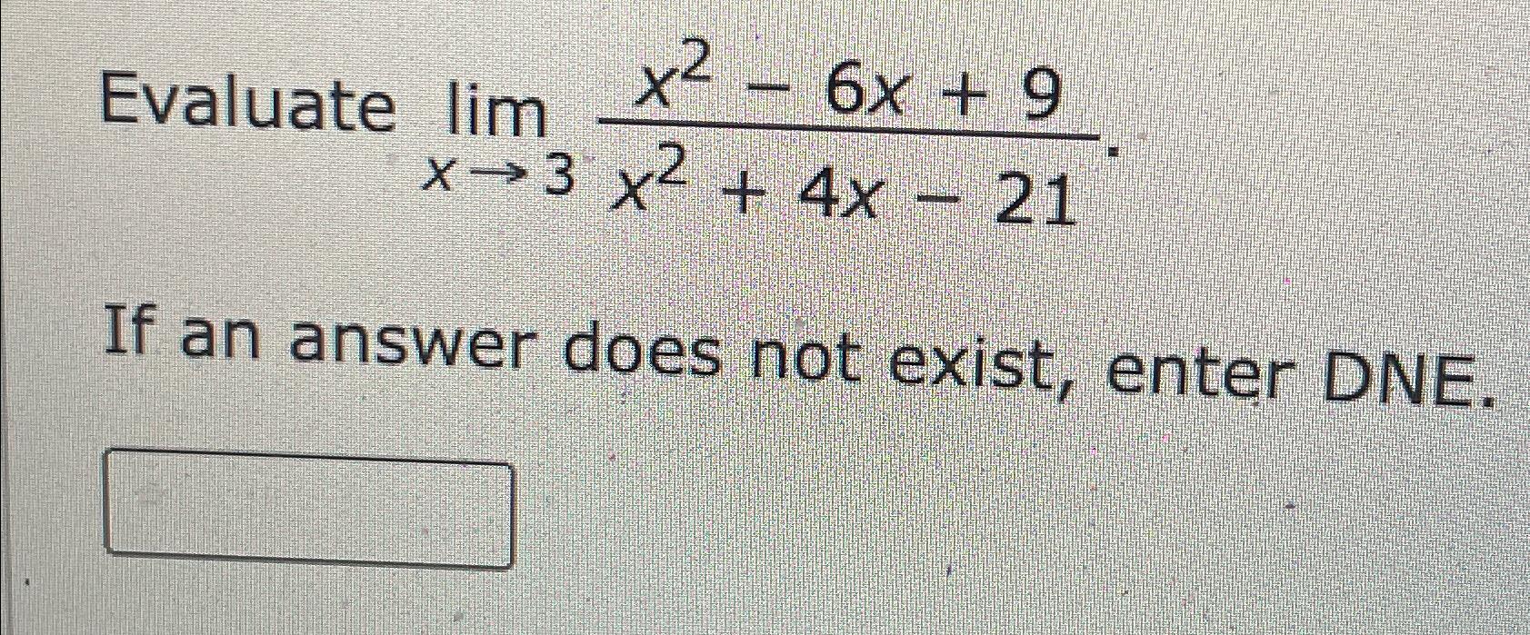 Solved Evaluate limx→3x2-6x+9x2+4x-21If an answer does not | Chegg.com