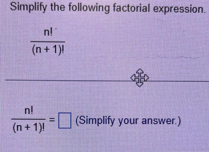 Solved Simplify the following factorial expression. (n+1)!n! | Chegg.com