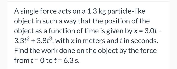 Solved A single force acts on a 1.3 kg particle-like object | Chegg.com