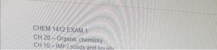 Solved CHEM 1412 EXAM 1 CH20 - Organic chemistry CH10 - IMF/ | Chegg.com