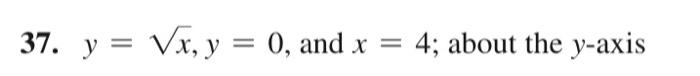 Solved 37. y = Vx, y = 0, and x = 4; about the y-axis | Chegg.com ...