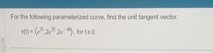 Solved For the following parameterized curve, find the unit | Chegg.com