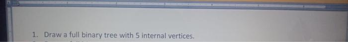 Solved 1. Draw a full binary tree with 5 internal vertices. | Chegg.com