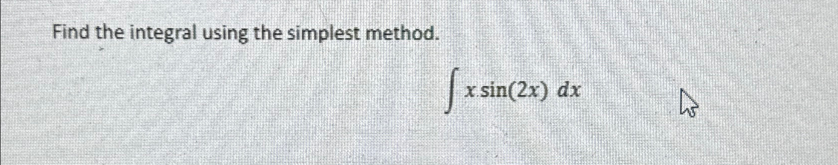 Solved Find the integral using the simplest | Chegg.com