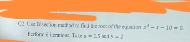 Solved Q2 Use Bisection Method To Find The Root Of The