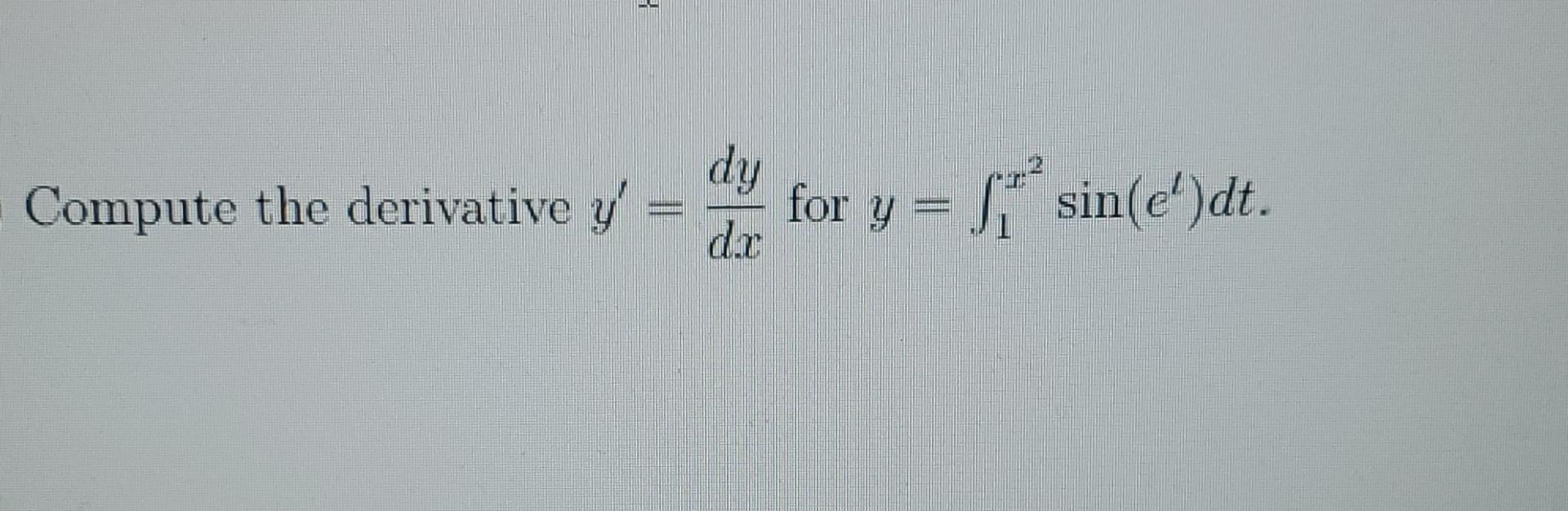 Solved Compute the derivative y'=dydx ﻿for y=∫1x2sin(et)dt. | Chegg.com