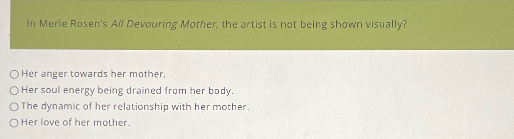 Solved In Merle Rosen's All Devouring Mother, the artist is | Chegg.com